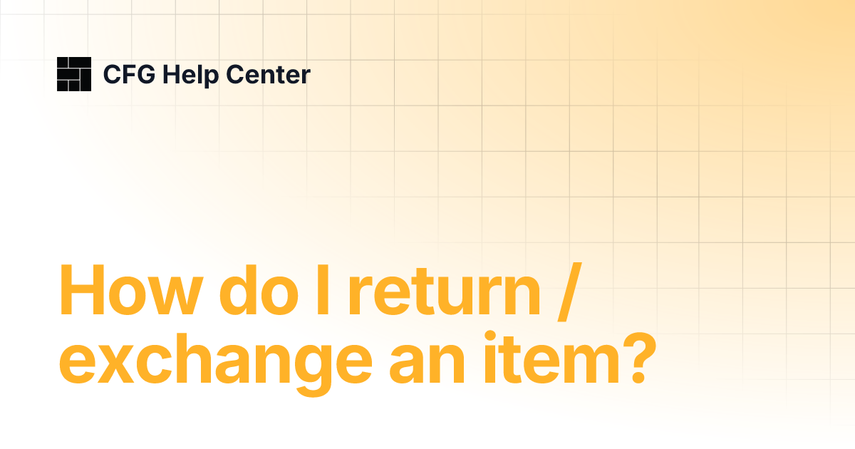 How do I return / exchange an item? | CFG Help Center