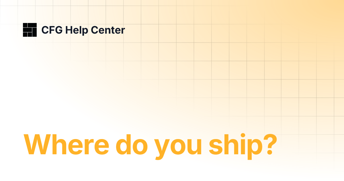 Where do you ship? | CFG Help Center