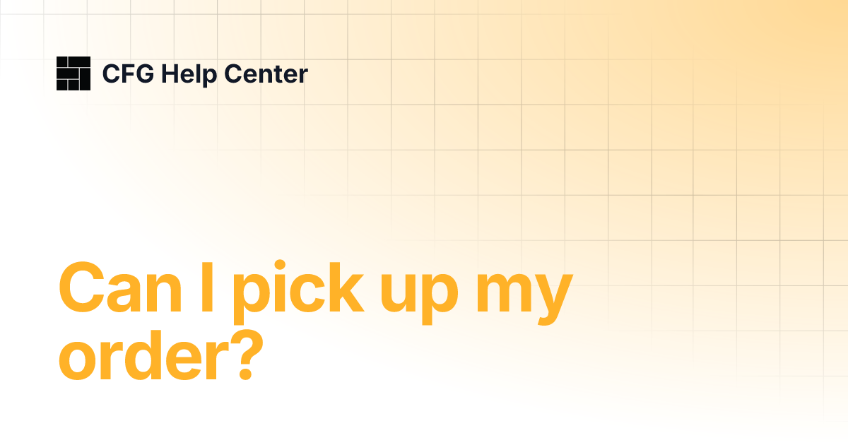 Can I pick up my order? | CFG Help Center
