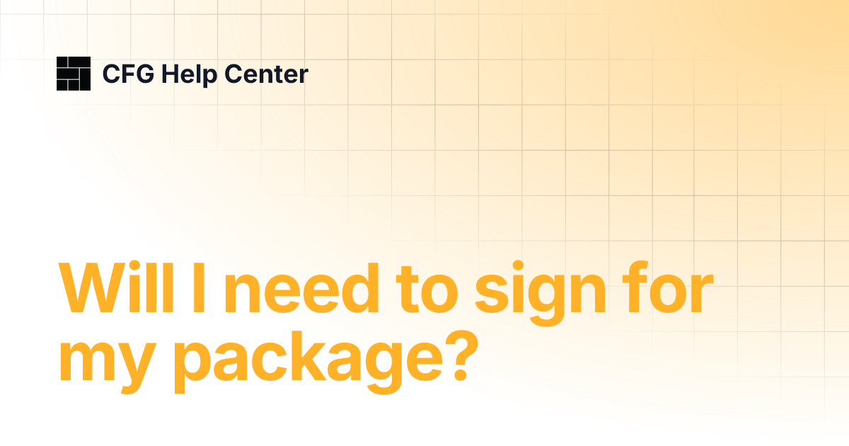 Will I need to sign for my package? | CFG Help Center