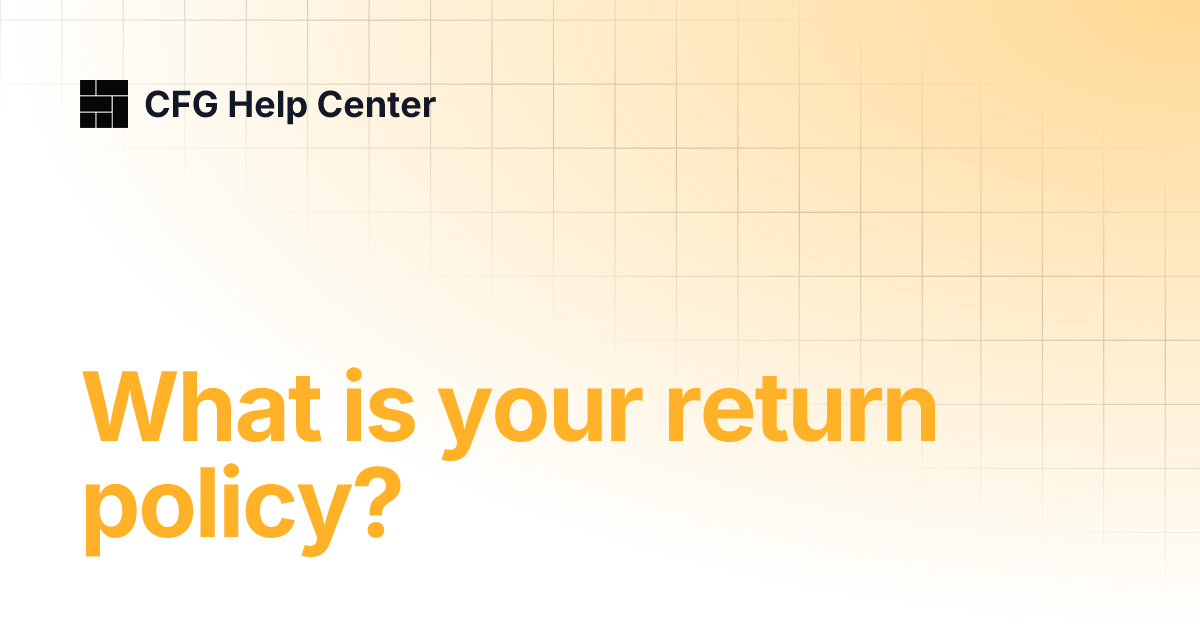 What is your return policy? | CFG Help Center